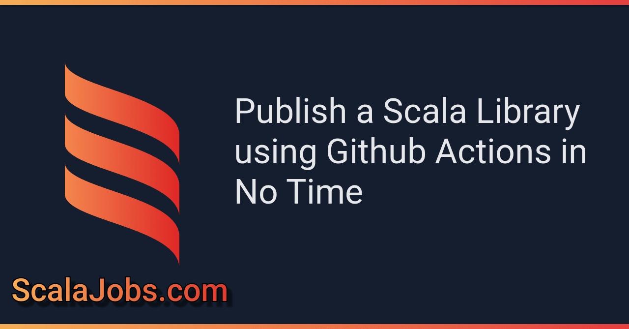 Publish a Scala Library using Github Actions in No Time | ScalaJobs.com Publish a Scala Library using Github Actions in No Time | ScalaJobs.com